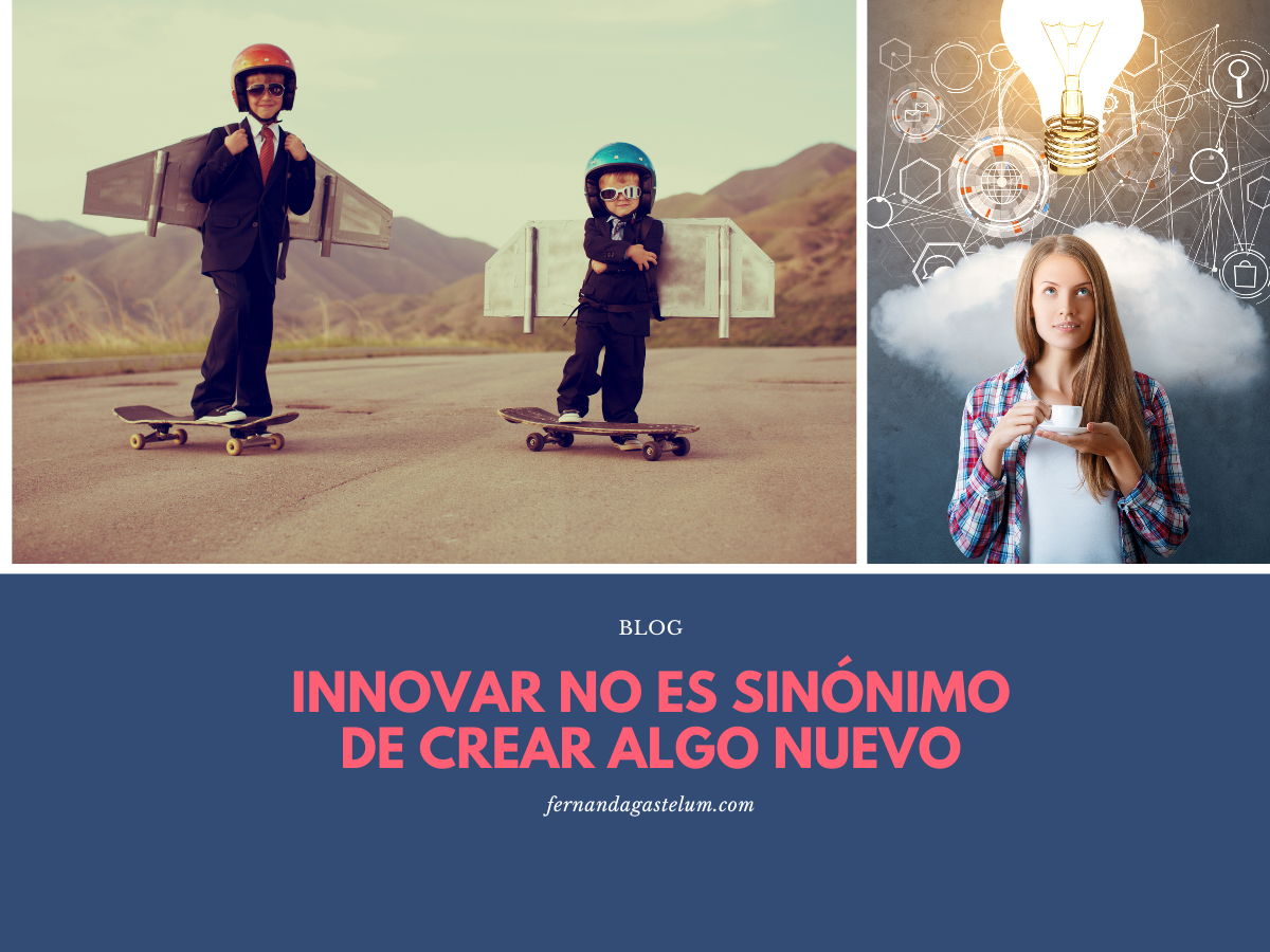 Innovar no significa crear algo nuevo - FernandaGastelum.com